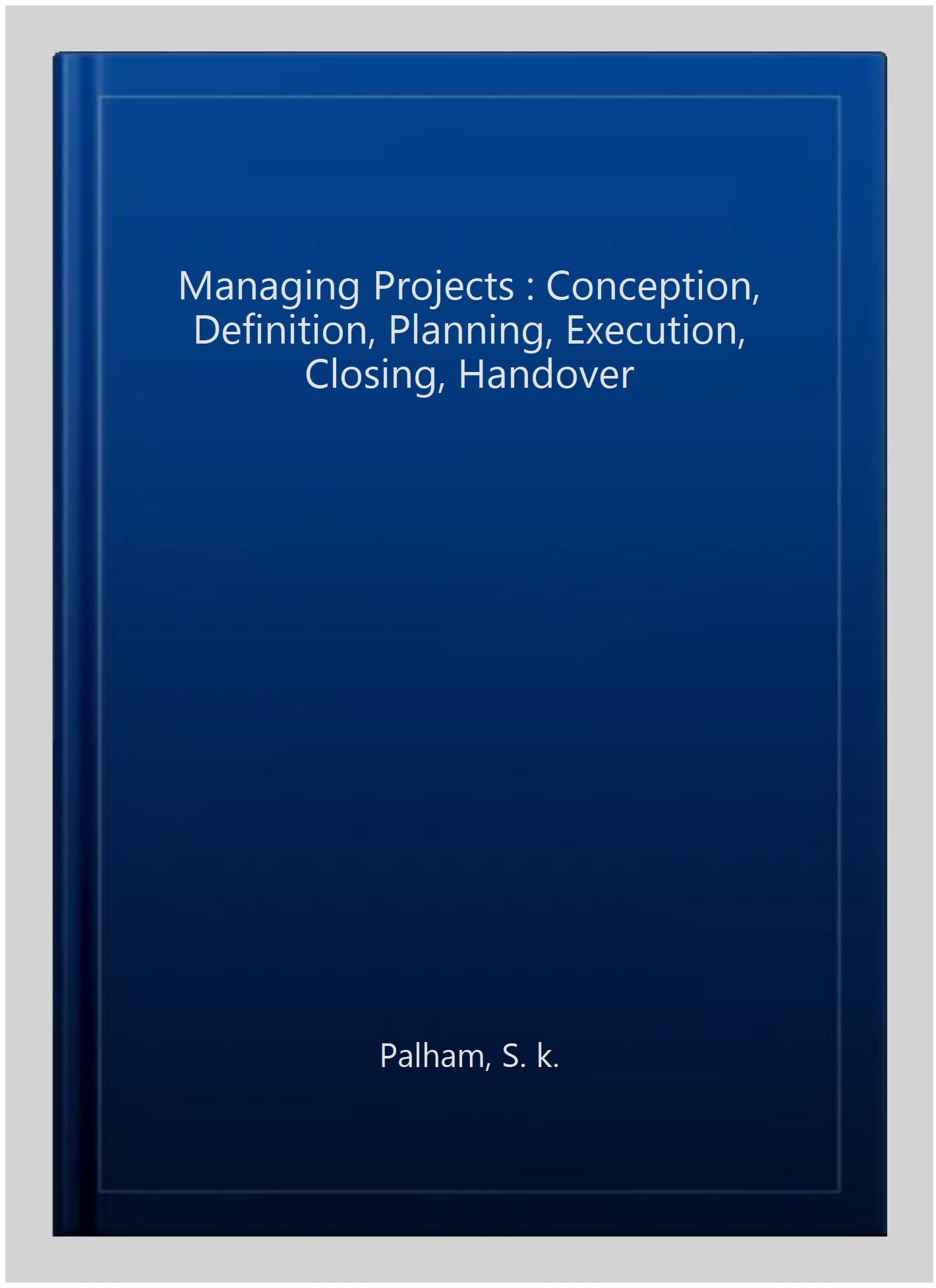 Managing Projects : Conception, Definition, Planning, Execution ...