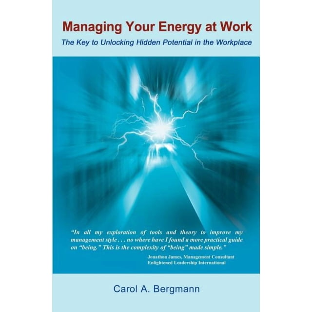 Managing Your Energy at Work : The Key to Unlocking Hidden Potential in ...