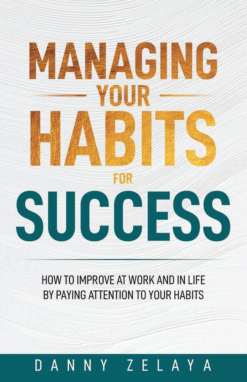 Managing Your Habits for Success: How to Improve at Work and in Life by ...