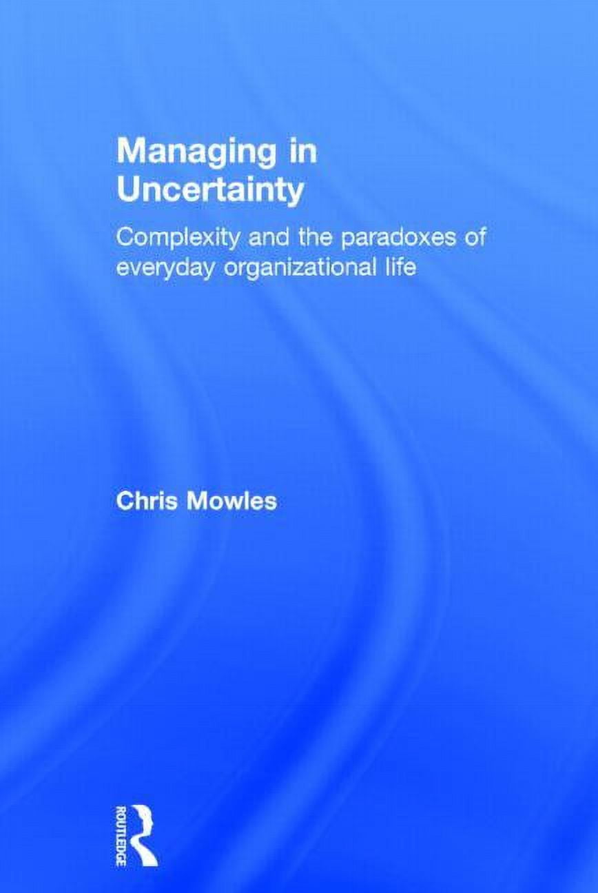 Managing in Uncertainty: Complexity and the Paradoxes of Everyday ...