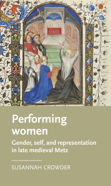 Manchester Medieval Literature and Culture: Performing Women: Gender ...