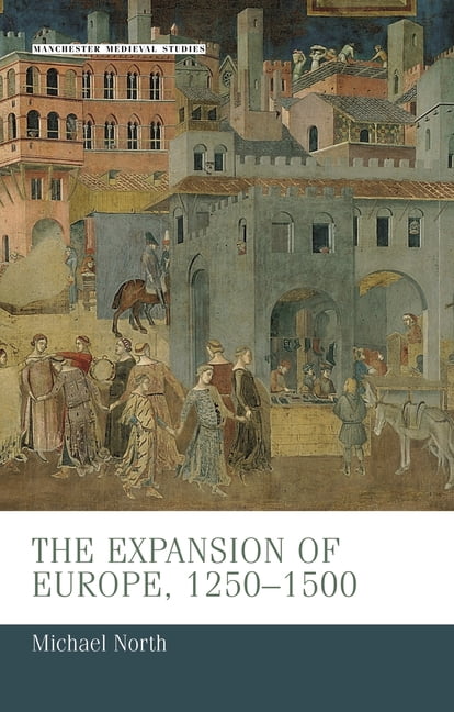 Manchester Medieval Studies The Expansion of Europe, 1250-1500, Book 20 ...
