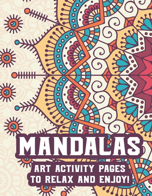 Mandalas Art Activity Pages To Relax And Enjoy!: Intricate Designs And ...