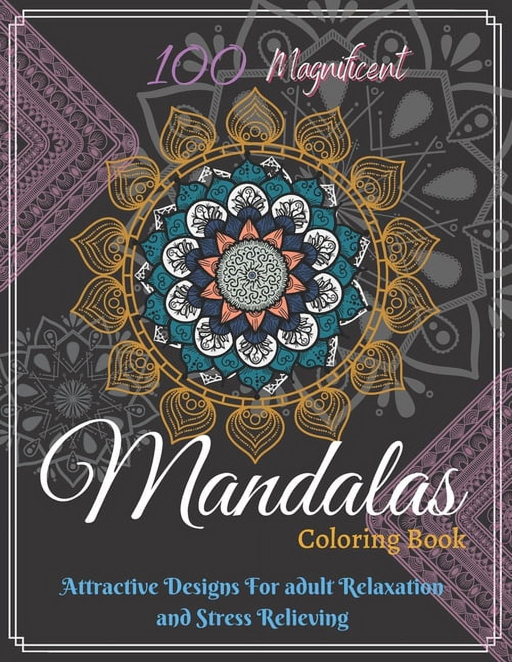 Mandalas Coloring Book: 100 Magnificent Mandalas Coloring Book: Attractive Mandala Designs For ...