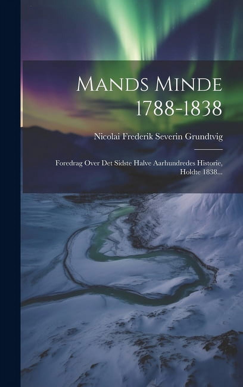 Mands Minde 1788-1838: Foredrag Over Det Sidste Halve Aarhundredes ...
