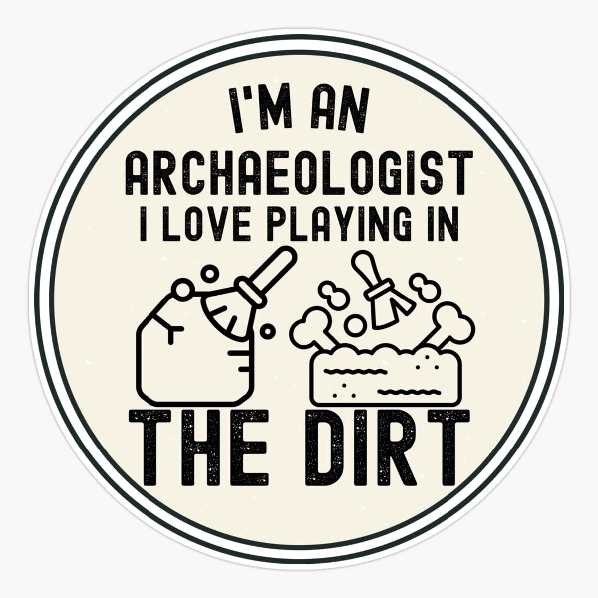Maneki I'M An Archaeologist I Love Playing In The Dirt, Archaeology ...