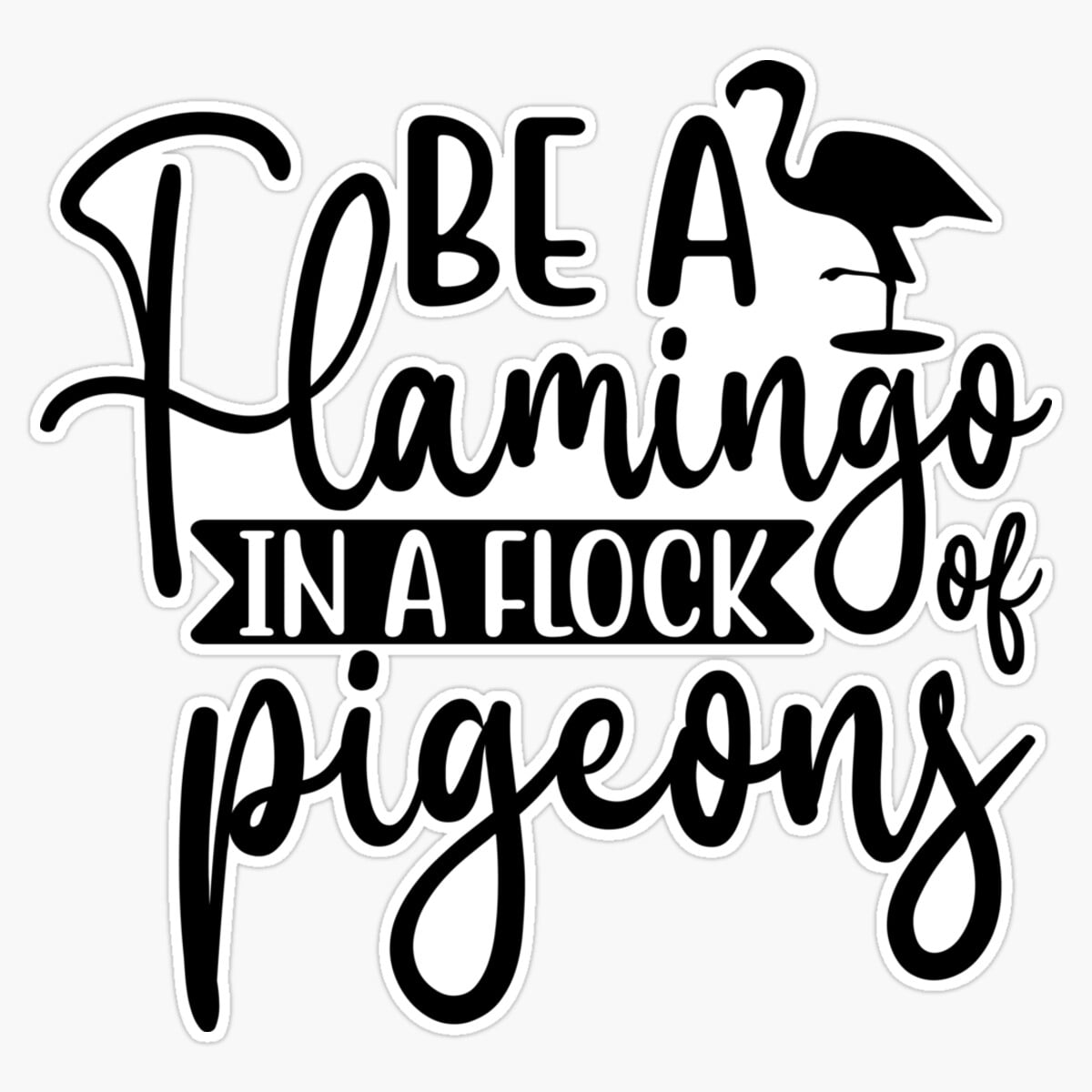 Maneki Be A Flamingo In A Flock Of Pigeons Er, Phone Decal Water Bottle ...