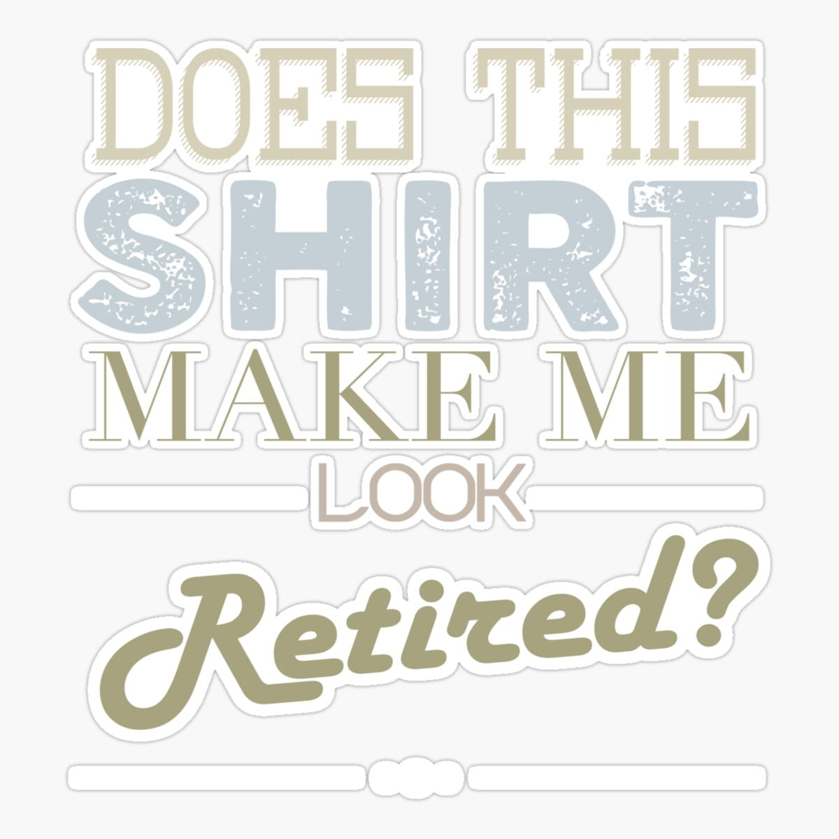 Maneki Does This Shirt Make Me Look Retired Cool Retirement Er, Phone ...