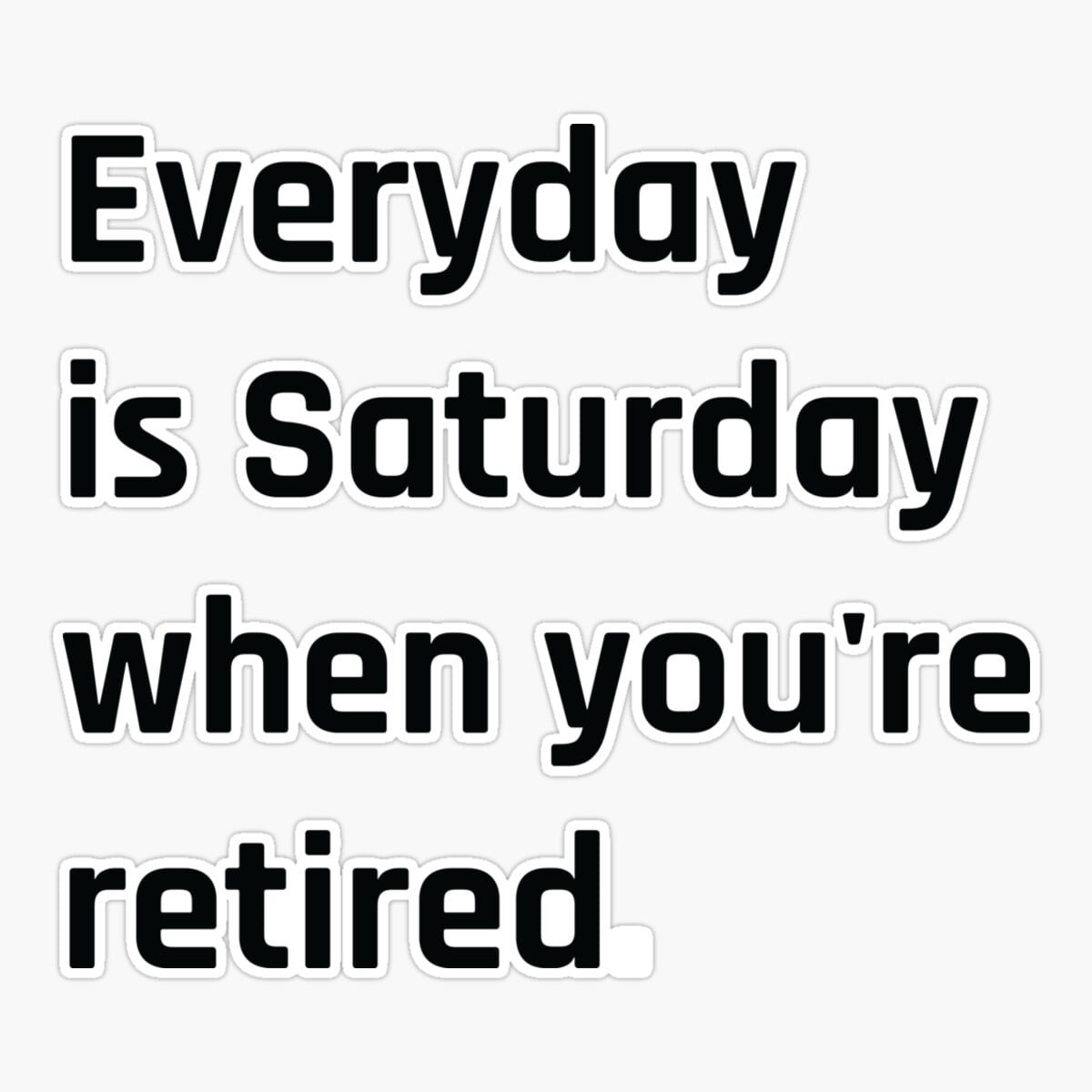 Maneki Everyday Is Saturday When You Are Retired, Everyday Is Saturday ...