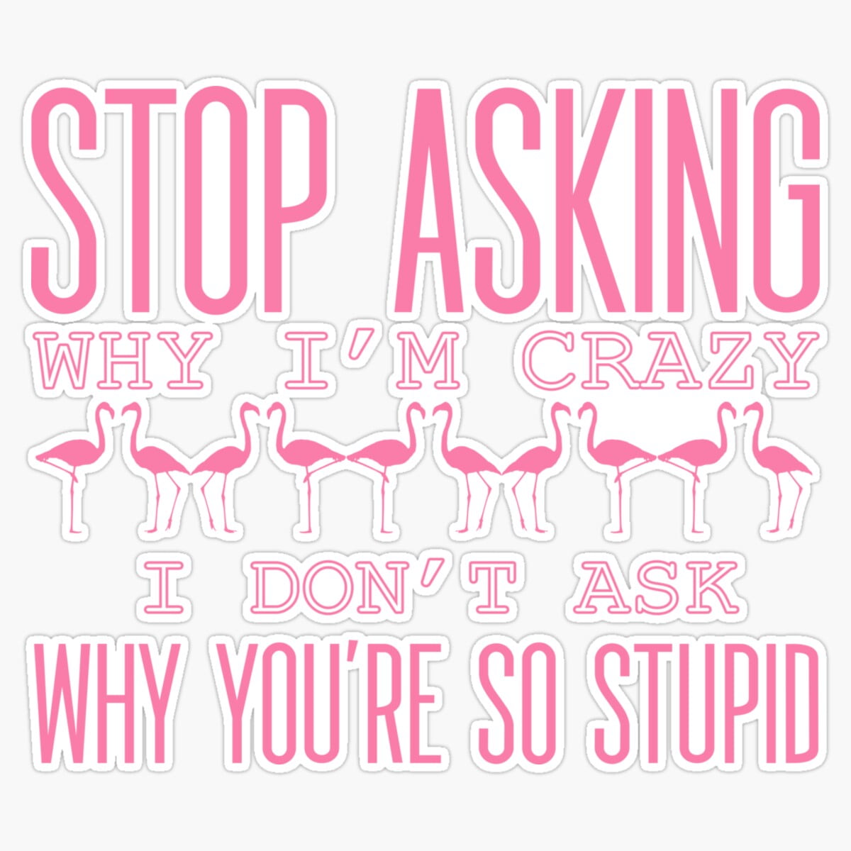 Maneki Flamingo Stop Asking Why I'M Crazy Er, Phone Decal Water Bottle ...