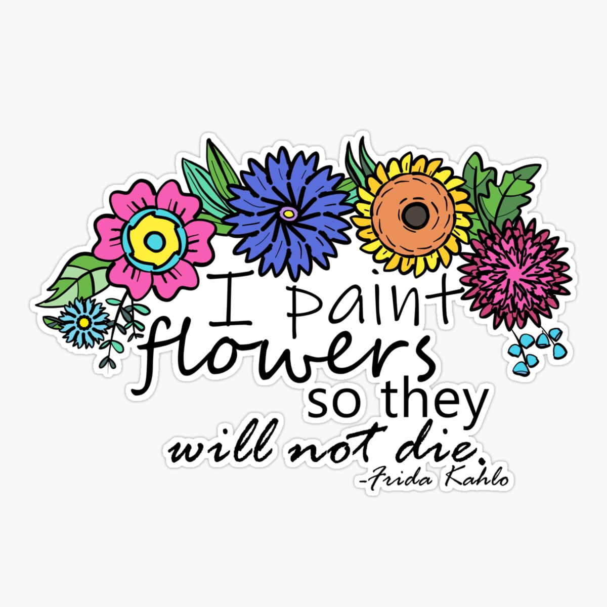 Maneki Frida Kahlo Art Quote I Paint Flowers So They Will Not Die ...
