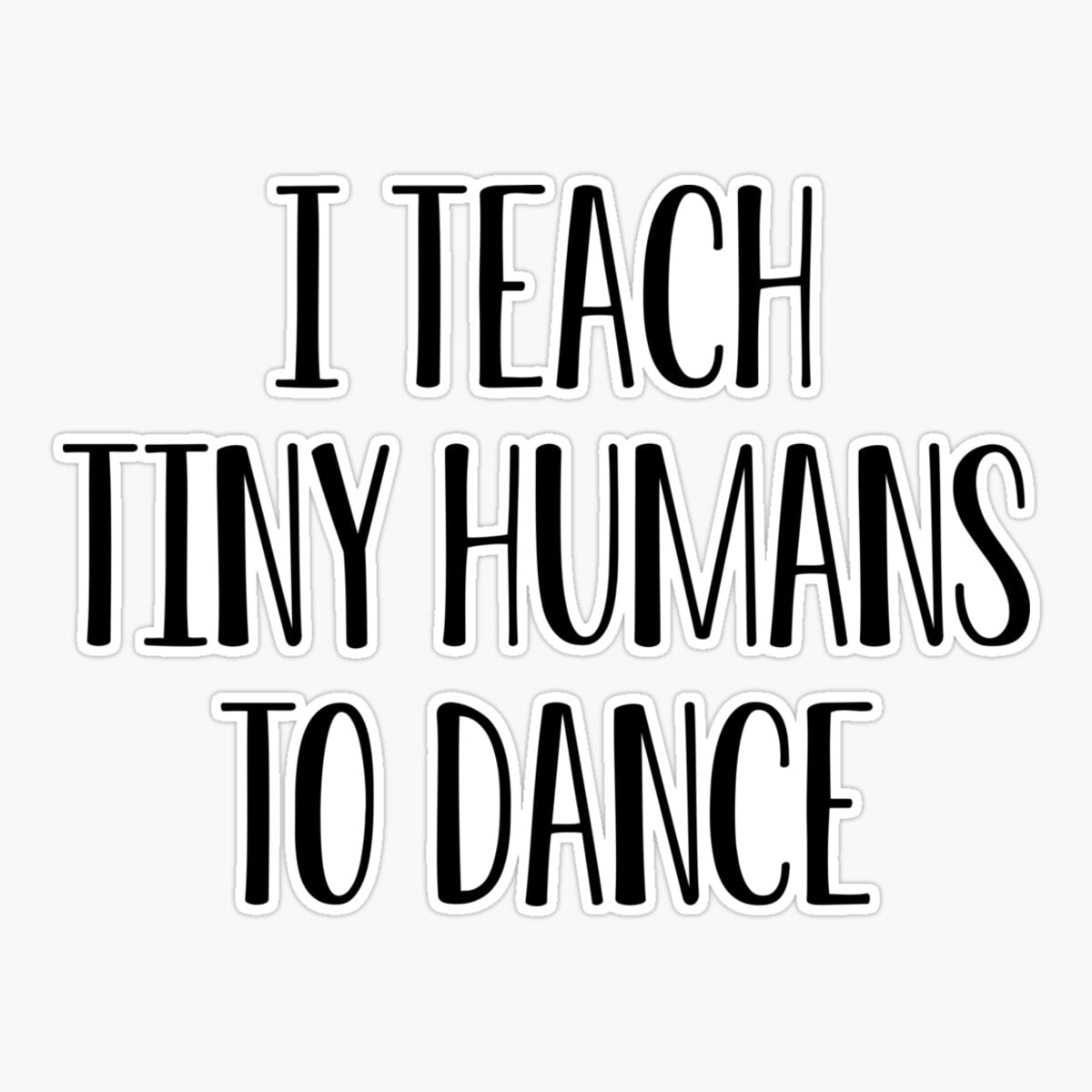 Maneki Funny Dance Teacher Gift I Teach Tiny Humans To Dance Er, Phone ...