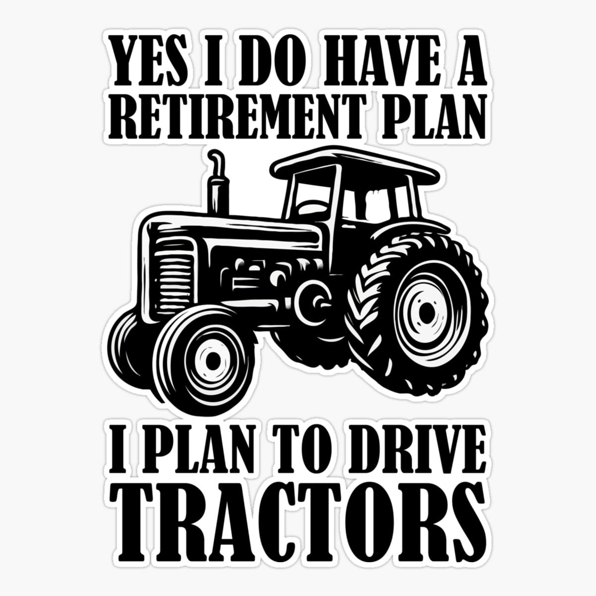 Maneki Funny Yes I Do Have A Retirement Plan I Plan To Drive Tractors ...