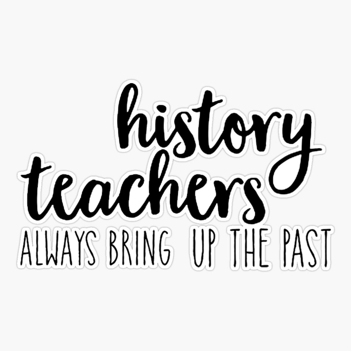 Maneki History Teachers Always Bring Up The Past Er, Phone Decal Water ...