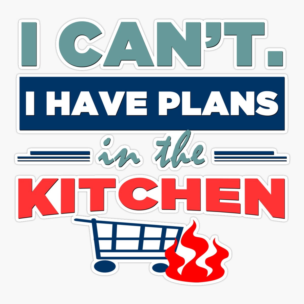 Maneki I Can'T. I Have Plans In The Kitchen - Cool Grocery Cart And Ire ...