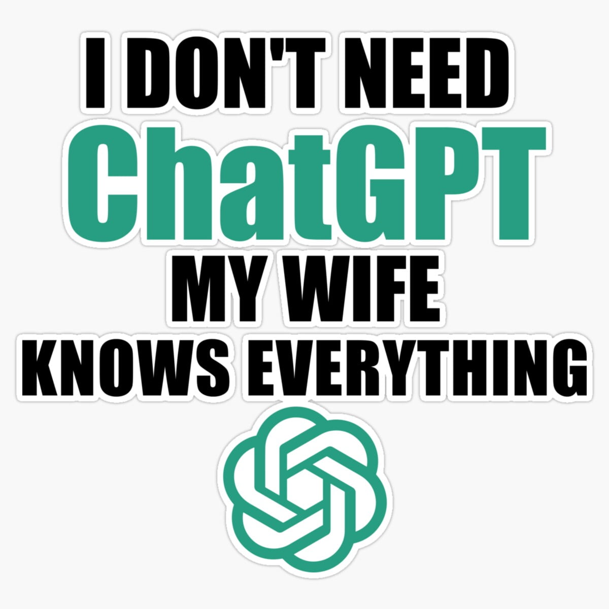 Maneki I Don'T Need Chatgpt My Wife Knows Everything Er, Phone Decal ...