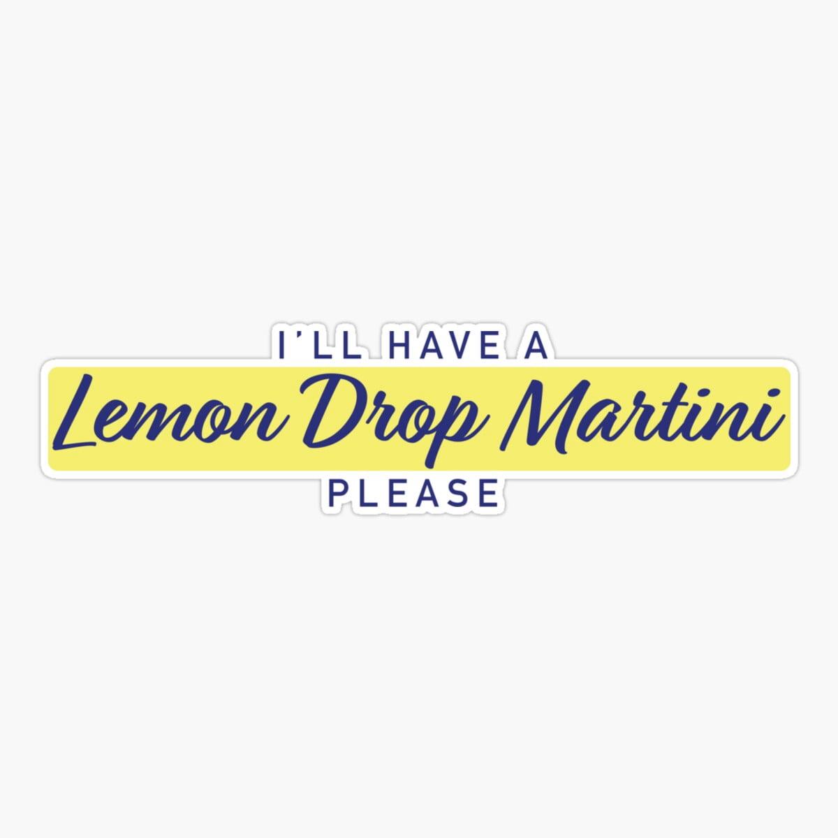 Maneki I'Ll Have A Lemon Drop Martini Please | Lemon Drop Sticker ...