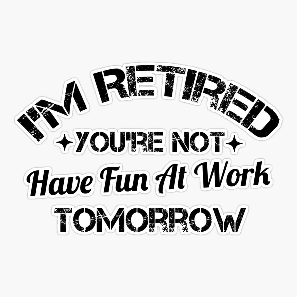 Maneki I'M Retired You'Re Not Have Fun At Work Tomorrow Cool Retirement ...