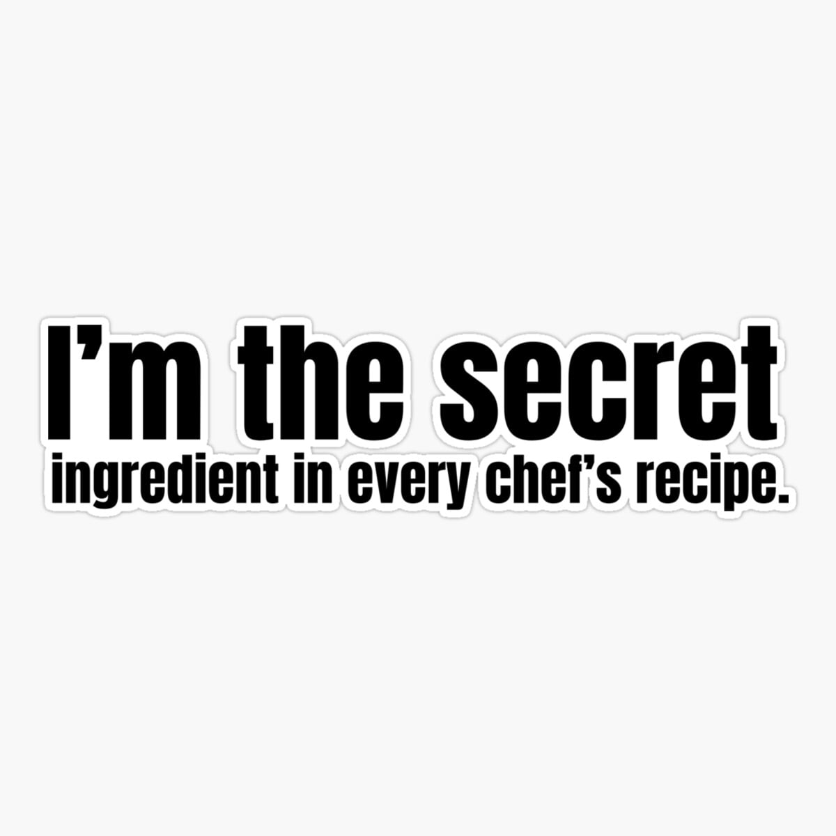 Maneki I'M The Secret Ingredient In Every Che'S Recipe Sticker, Phone ...