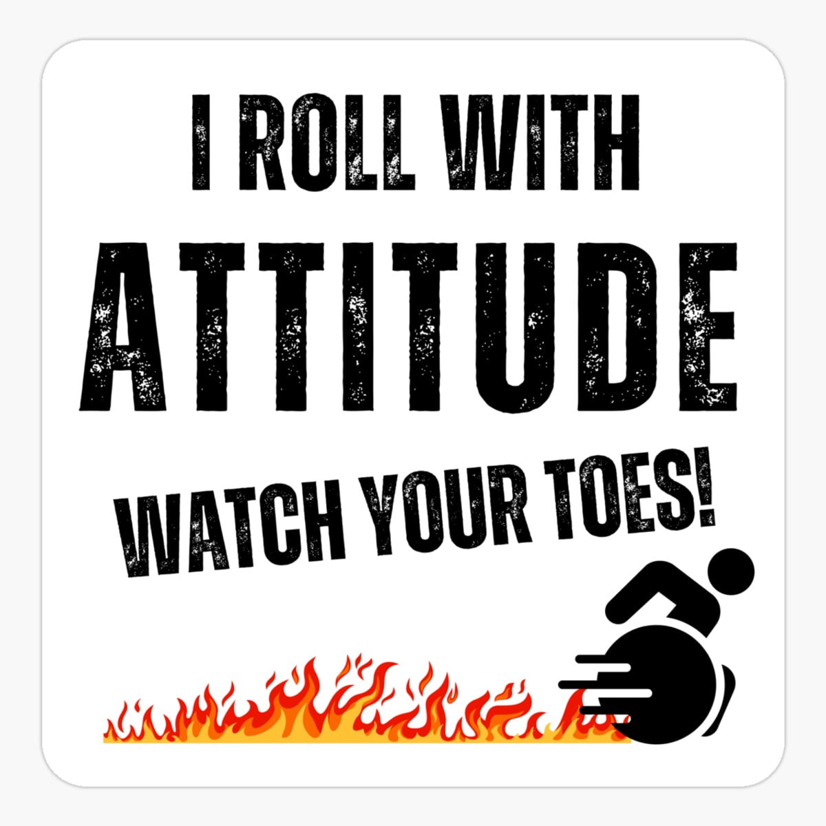 Maneki I Roll With Attitude – Watch Your Toes!, Wheelchair Humor, Er ...