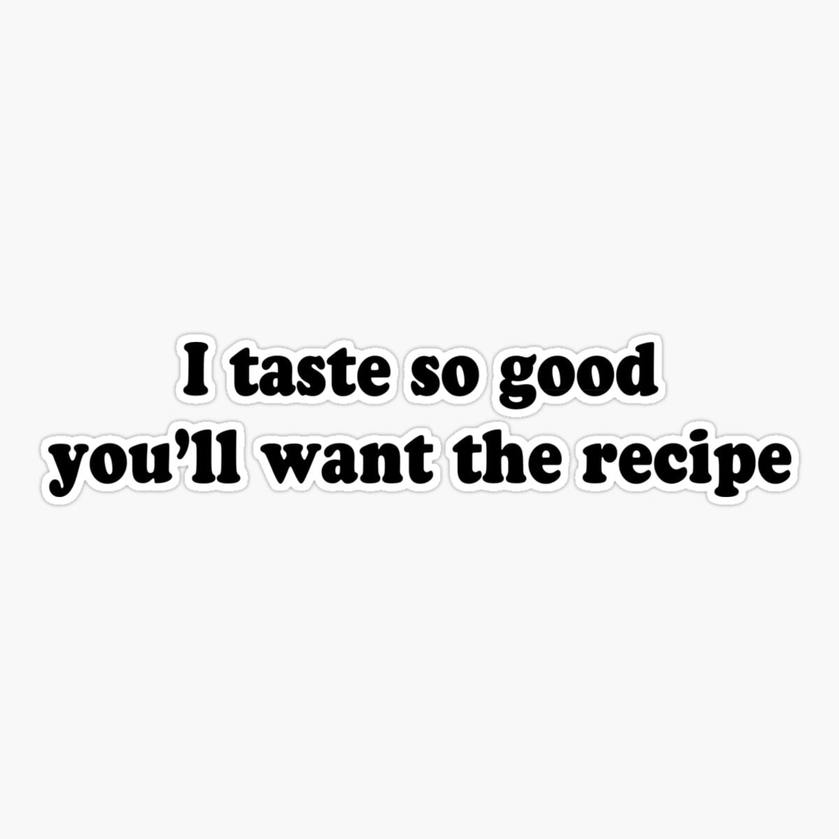 Maneki I Taste So Good You'Ll Want The Recipe Sticker, Phone Decal ...