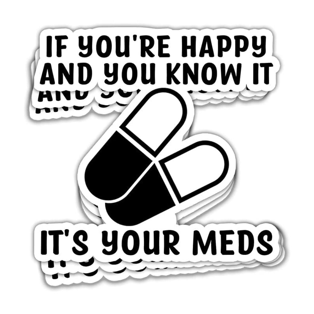 Maneki IYou're Happy and You Know It It's Your Meds Sticker Funny ...