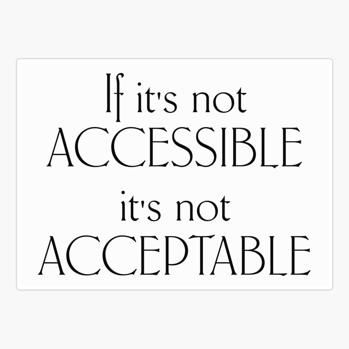 Maneki If It'S Not Accessible It'S Not Acceptable - Black Text Er ...