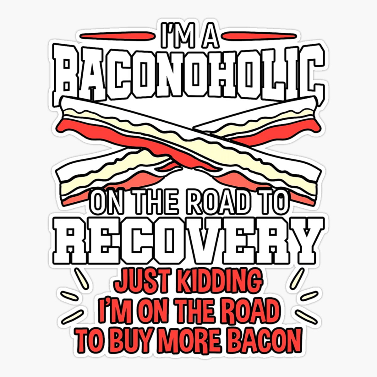 Maneki Im Baconoholic On The Road To Recovery Tshirt Sticker, Phone ...