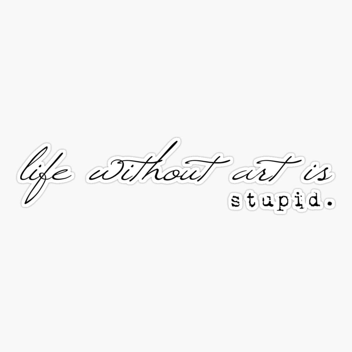 Maneki Life Without Art Is Stupid Er, Phone Decal Water Bottle Stickers ...