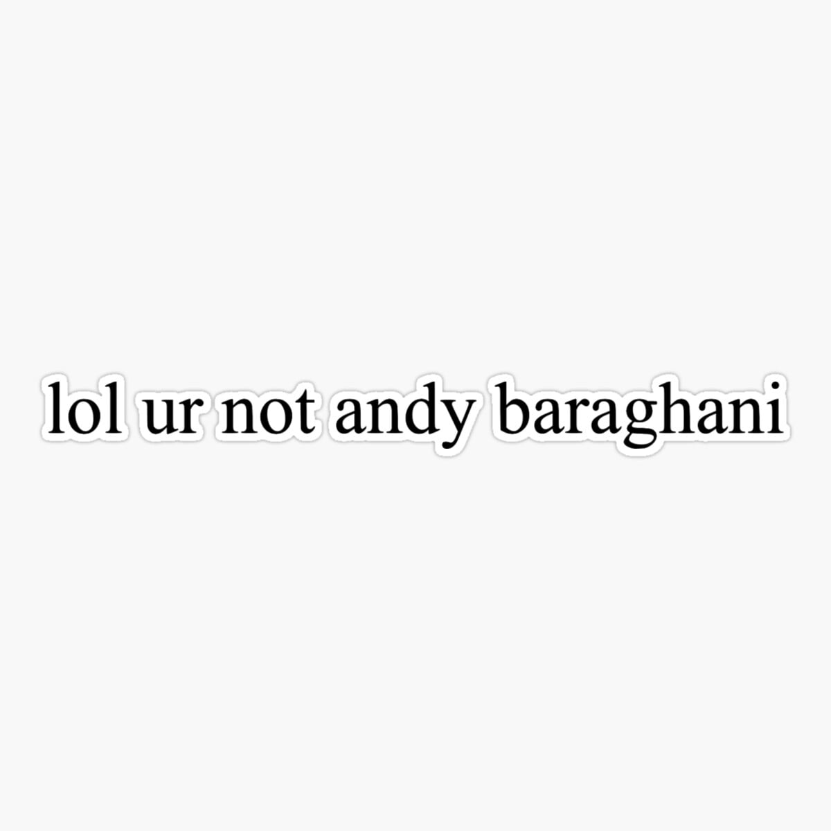 Maneki Lol Ur Not Andy Baraghani Sticker, Phone Decal Water Bottle ...