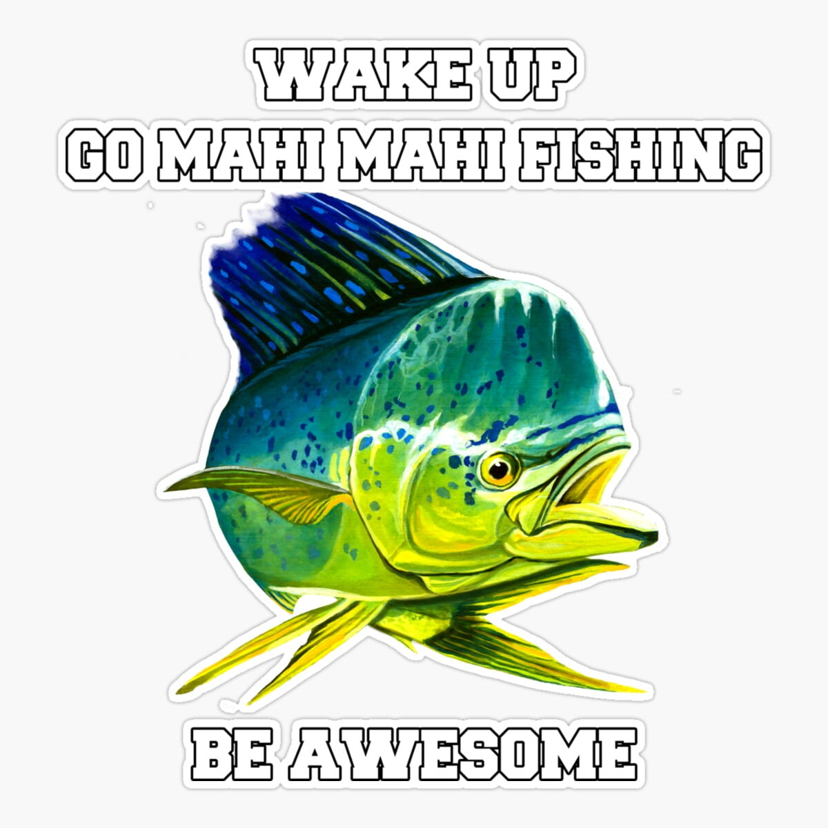 Maneki Mahi Mahi Ishing Wake Up Go Mahi Mahi Ishing Be Awesome Er ...