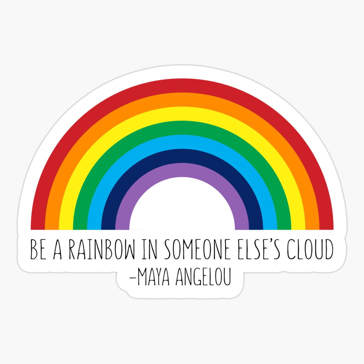 Maneki Maya Angelou Quote, Be A Rainbow In Someone Else'S Cloud ...