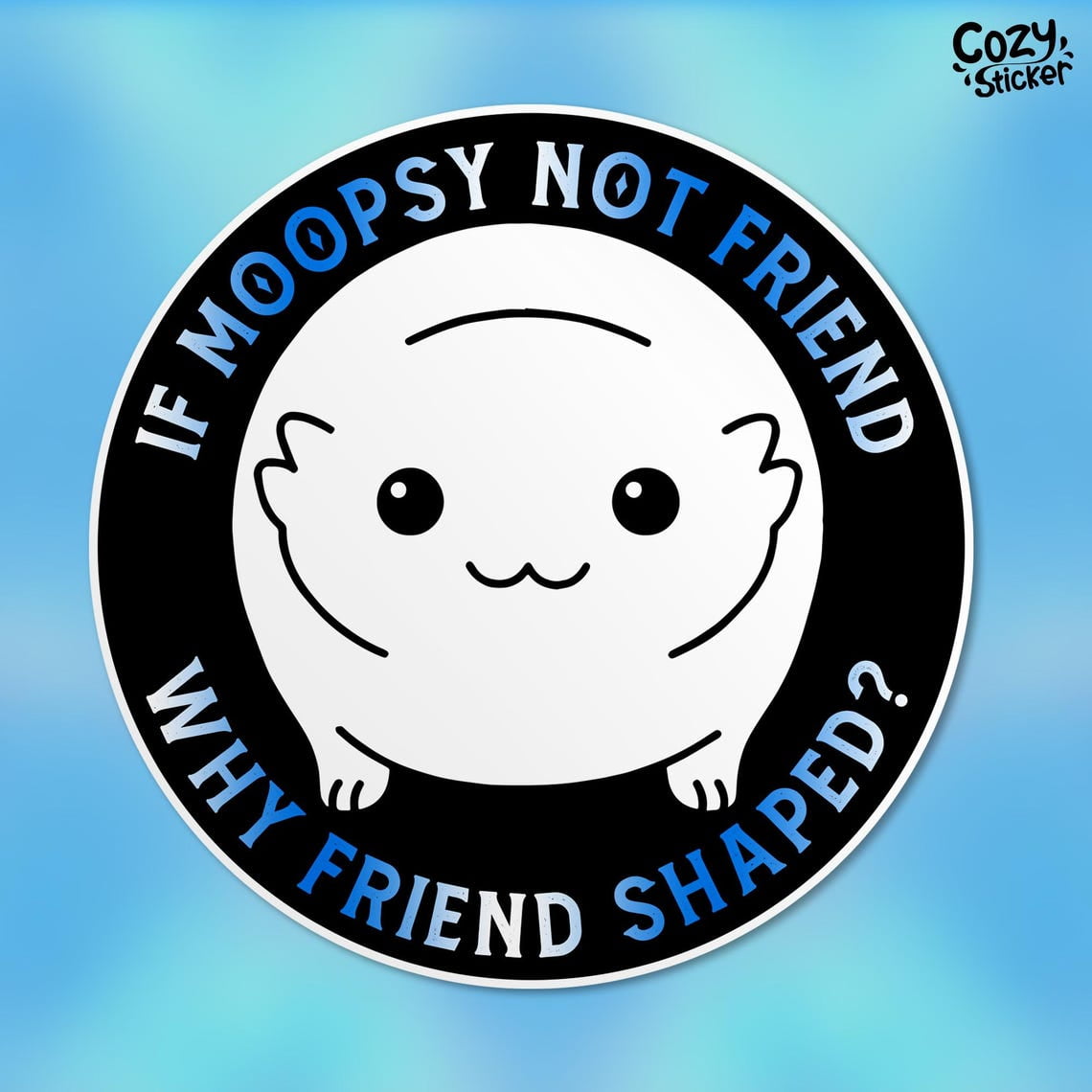 Maneki If Moopsy Not Friend, Why Friend Shaped Er Funny Quote Cute ...