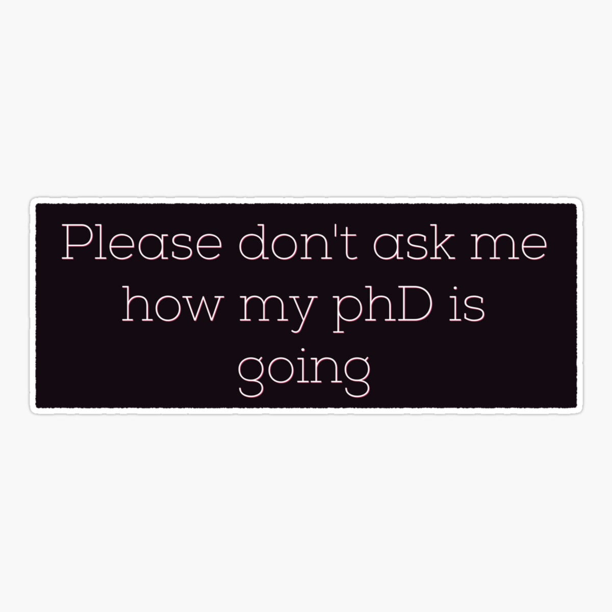 Maneki Please Don'T Ask Me How My Phd Is Going Er, Phone Decal Water ...
