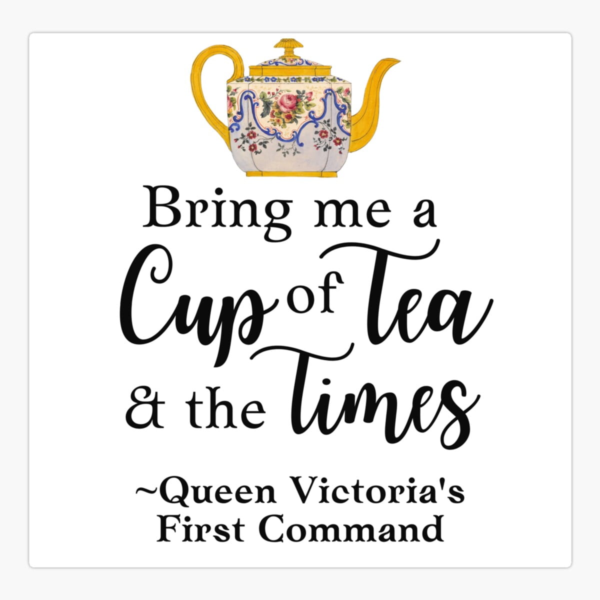 Maneki Queen Victoria Tea Quote Bring Me A Cup Of Tea And The Times Er ...