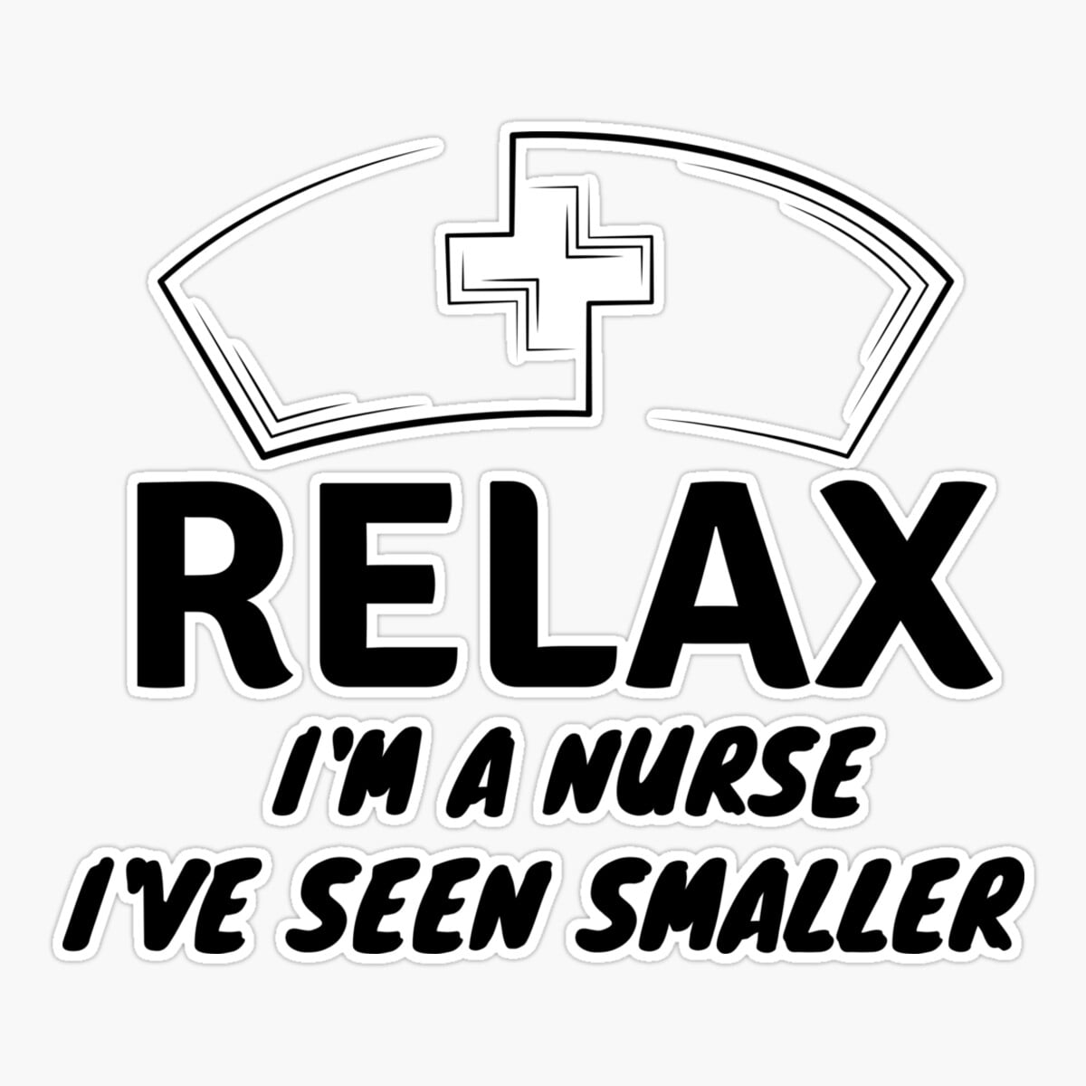 Maneki Relax I'M A Nurse I'Ve Seen Smaller Funny Nurse Declare Quote ...