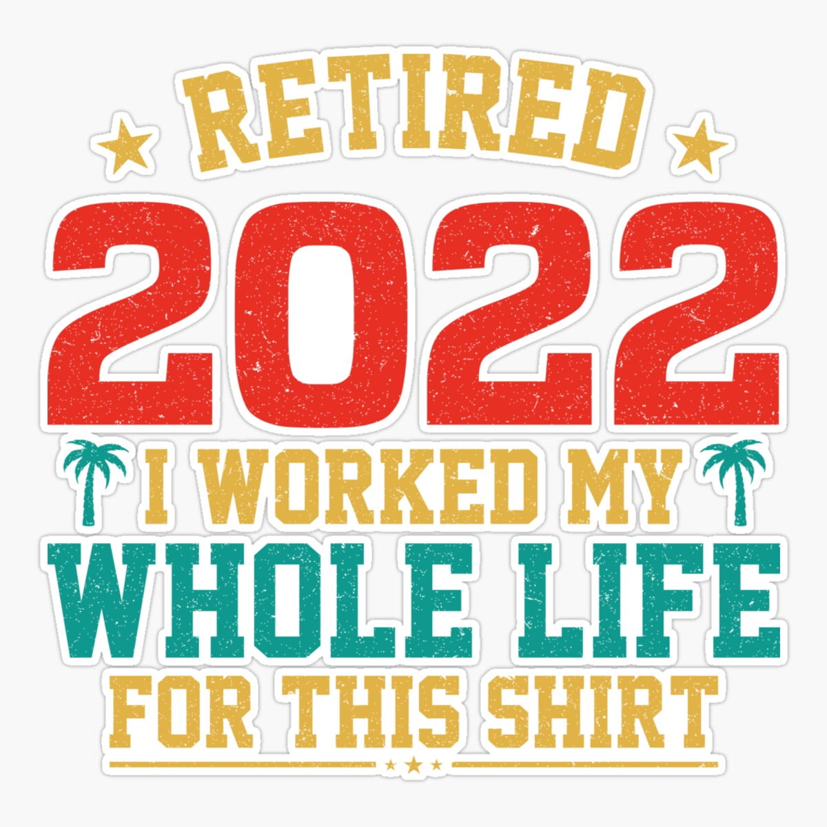 Maneki Retired 2022 I Worked My Whole Life For This Shirt: Funny ...