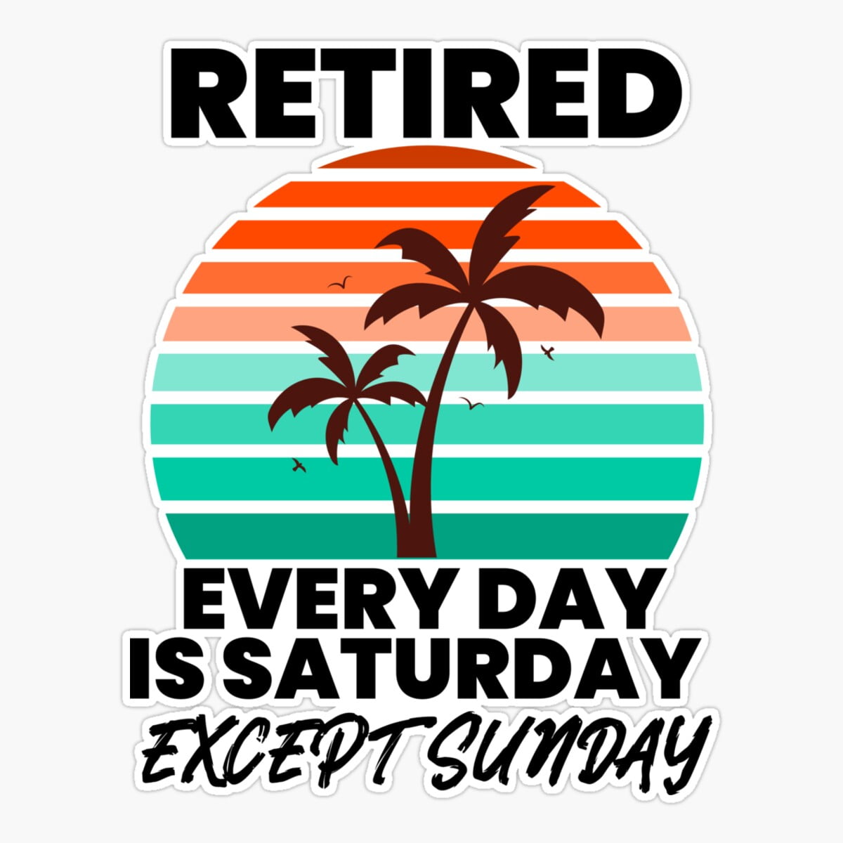 Maneki Retired Everyday Is Saturday Except Sunday Er, Phone Decal Water ...