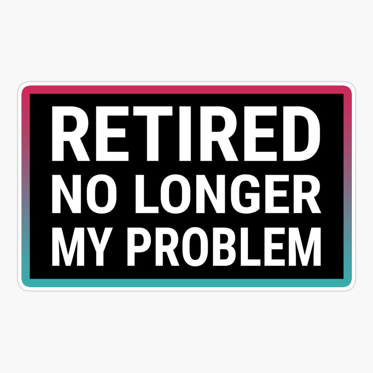 Maneki Retired No Longer My Problem - Funny Retirement Er, Phone Decal ...