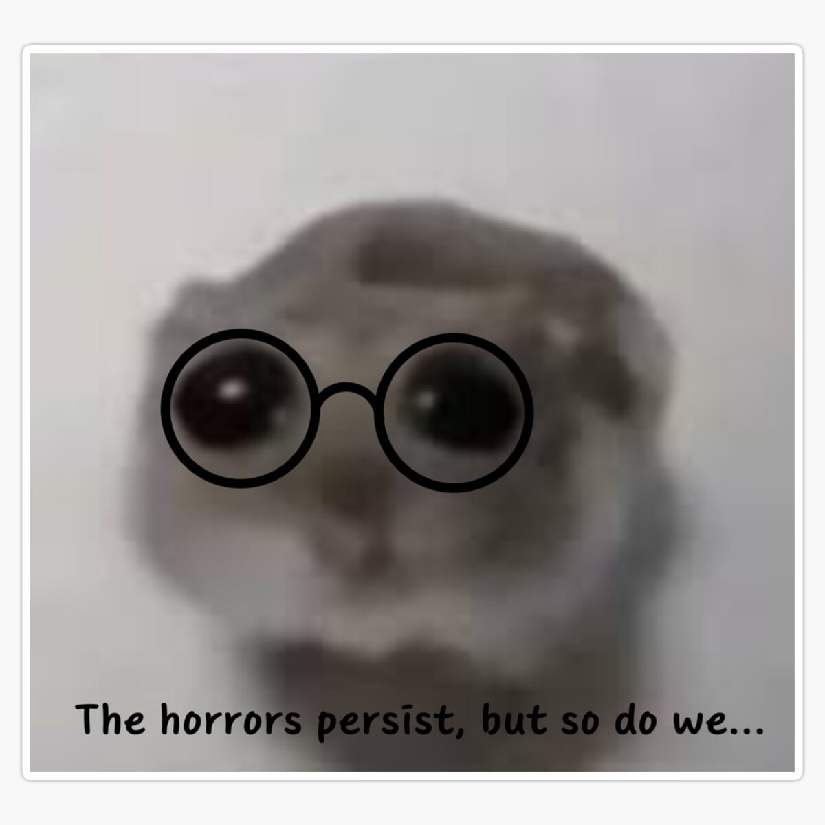 Maneki Sad Hamster. The Horrors Persist But So Do We. Sad Hamster Tik ...