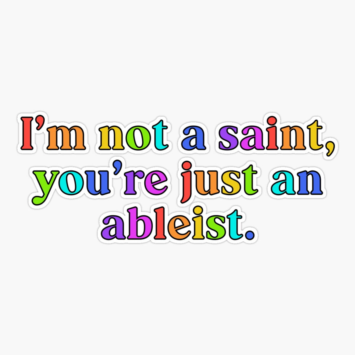 Maneki I'M Not A Saint You'Re Just An Ableist | Anti-Ableism | Disabled ...
