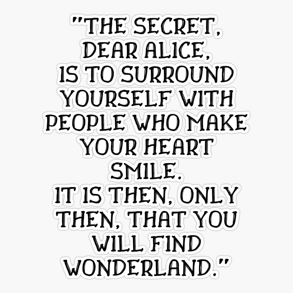 Maneki The Secret Dear Alice Is To Surround Yoursel With People Who ...