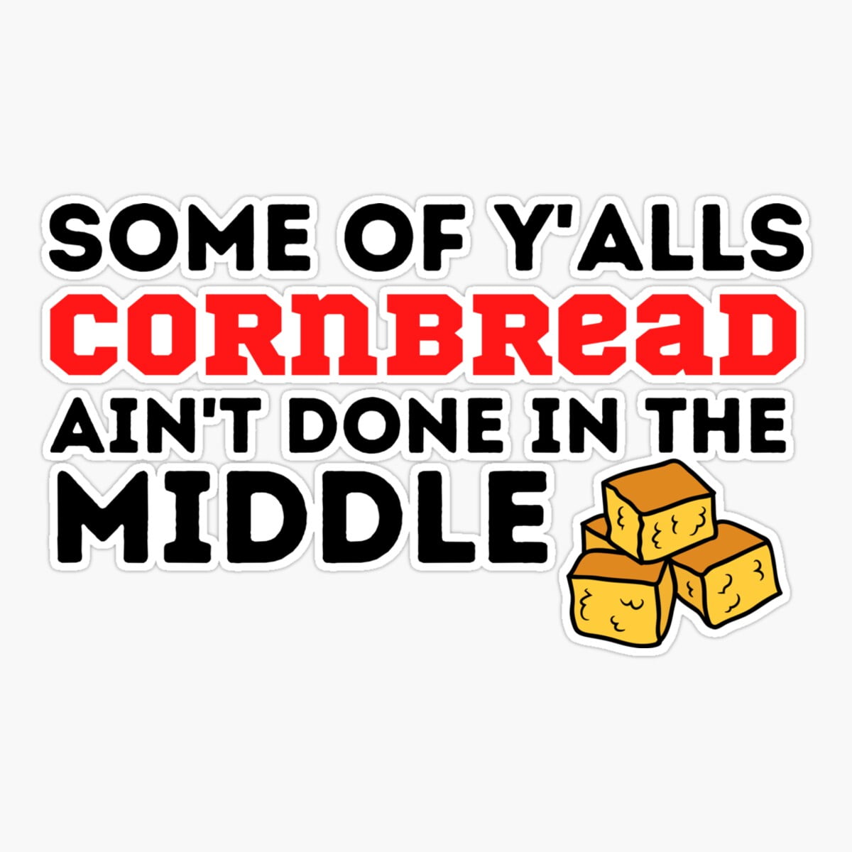 Maneki Some O Y'Alls Cornbread Ain'T Done In The Middle Sticker, Phone ...