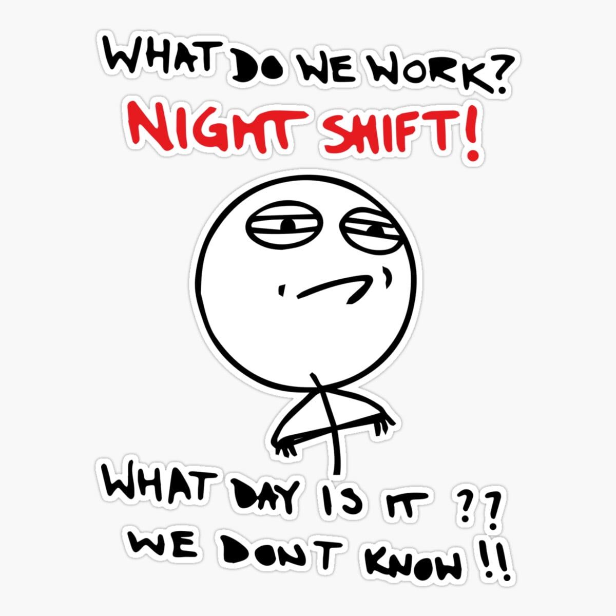 Maneki What Do We Work? Night Shift ! What Day Is It ?? We Dont Know !! Er, Phone Decal Water ...
