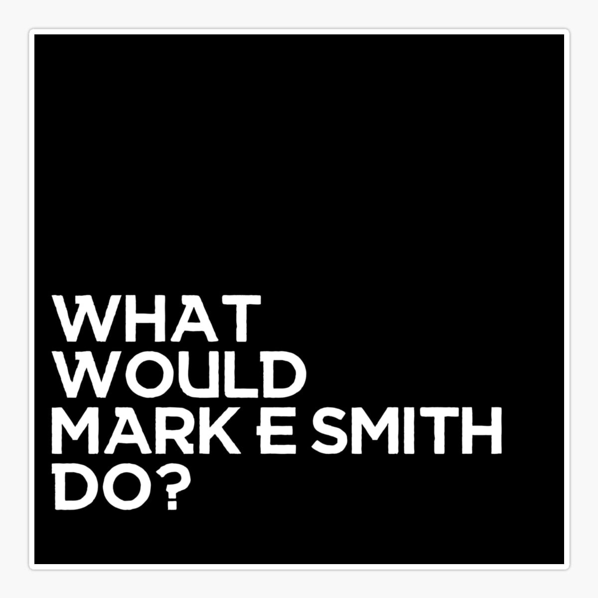 Maneki What Would Mark E Smith Do? Sticker, Phone Decal Water Bottle ...