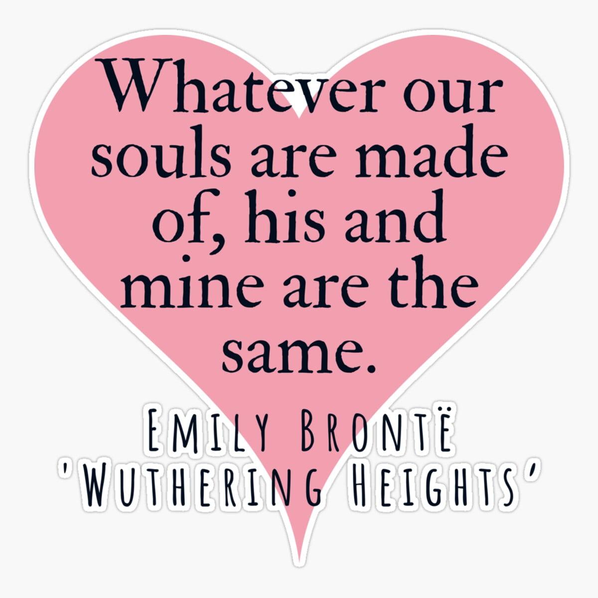 Maneki Wuthering Heights Quote: Whatever Our Souls Are Made Of, Emily ...
