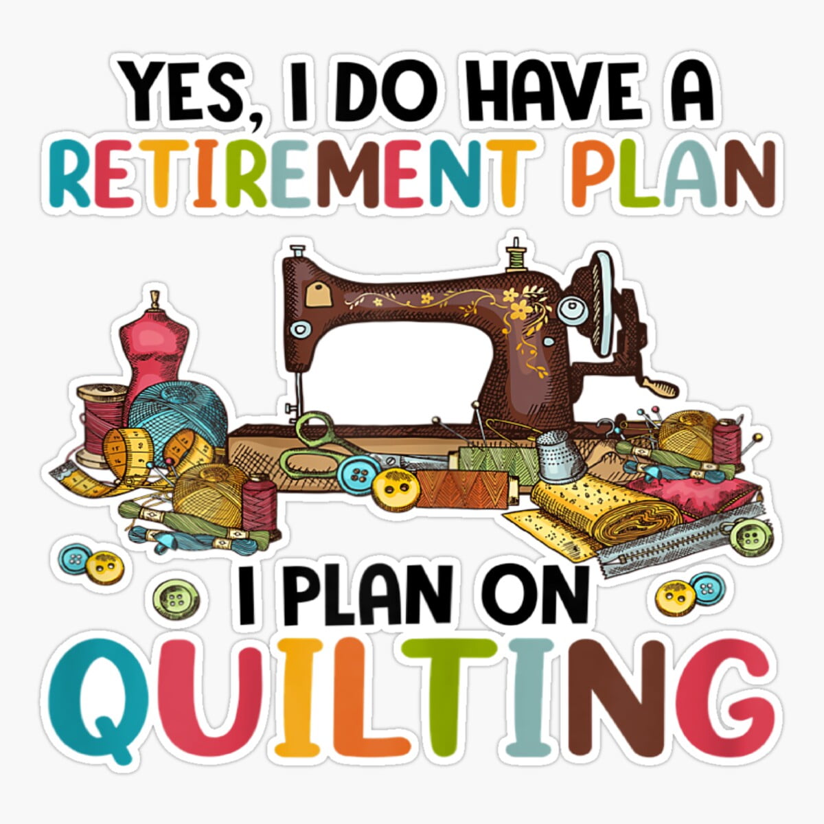 Maneki Yes, I Do Have A Retirement Plan I Plan On Quilting Er, Phone ...