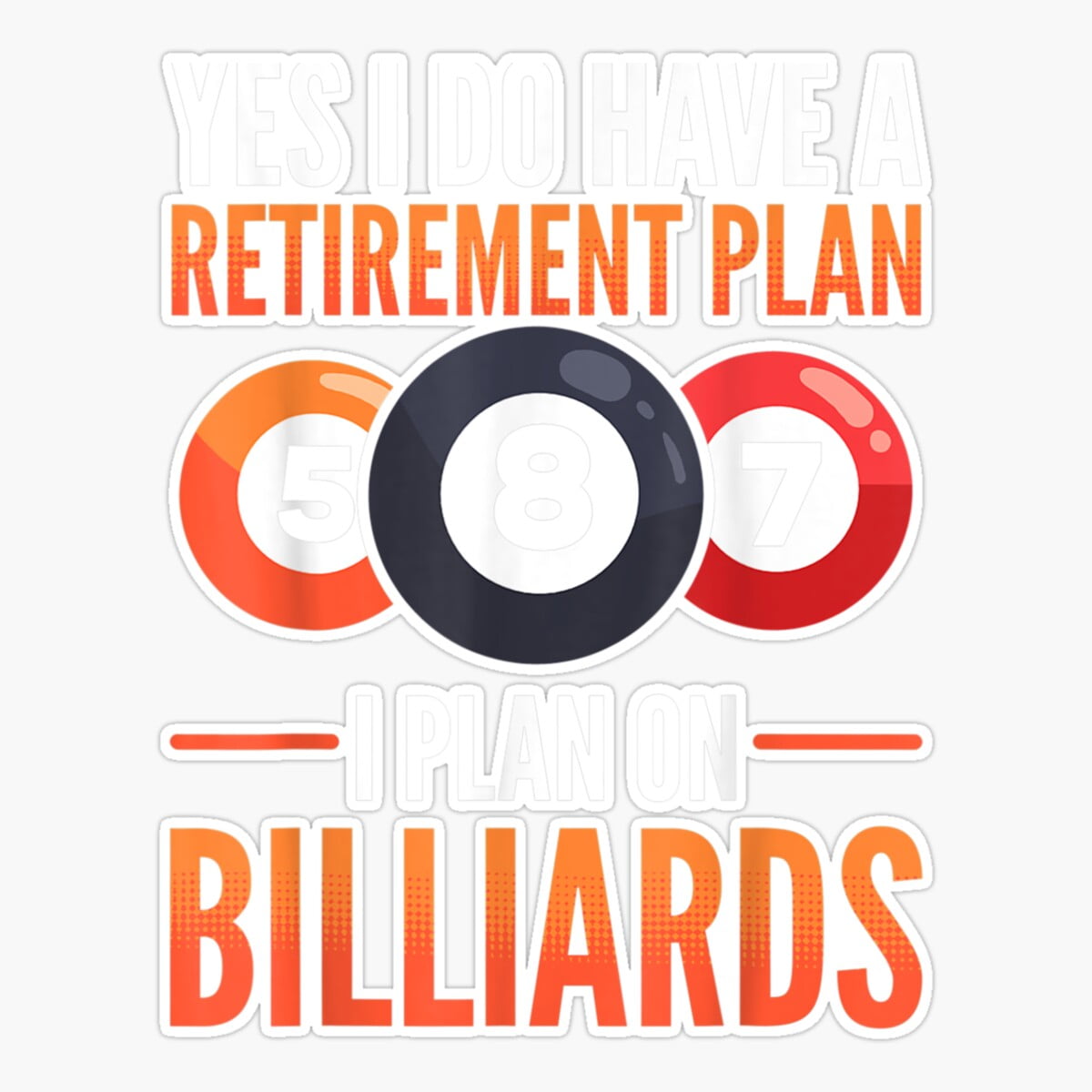Maneki Yes I Do Have Retirement Plan I Plan On Billiards Pool Ball Er ...