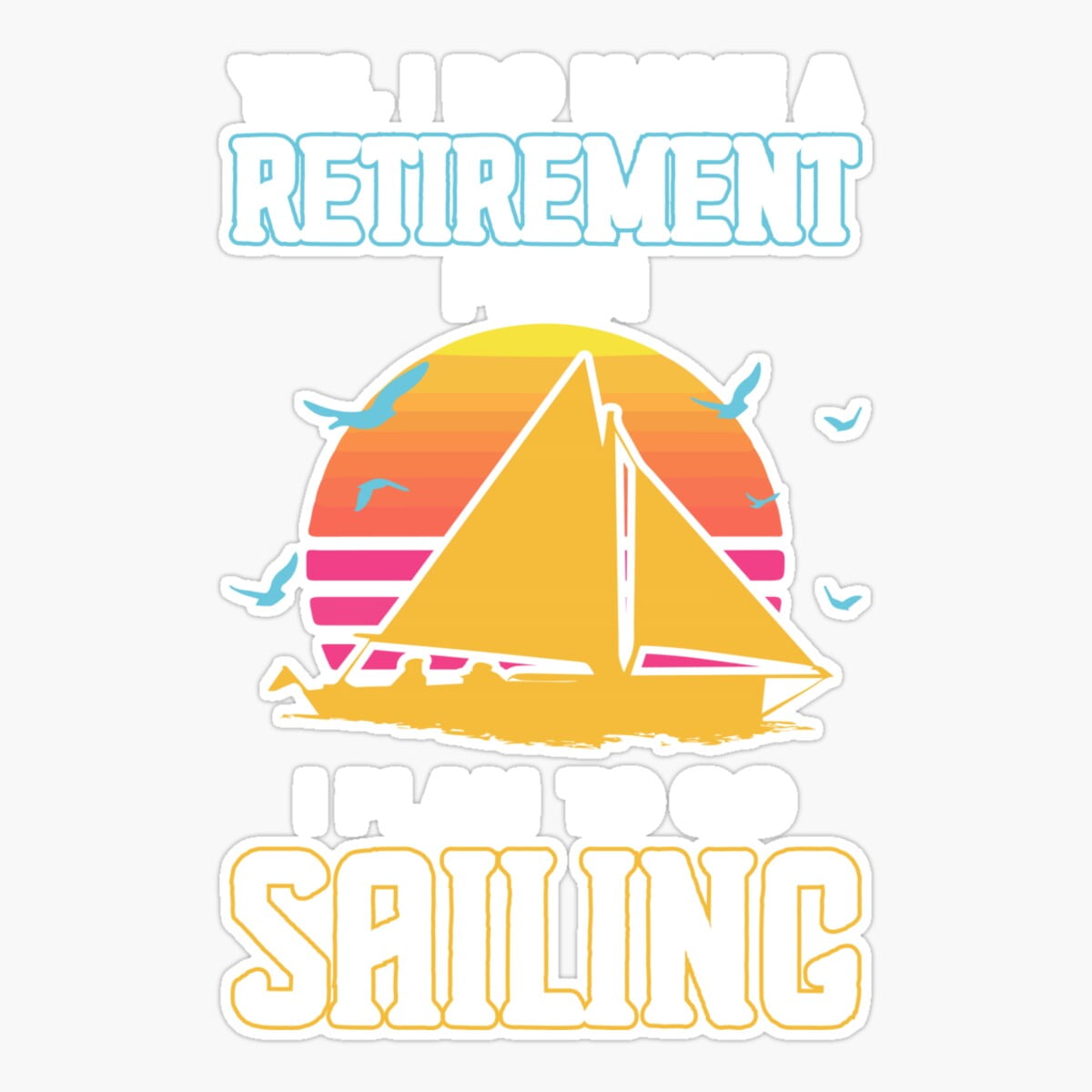 Maneki Yes I Have A Retirement Plan, I Plan On Sailing Boat Er, Phone ...