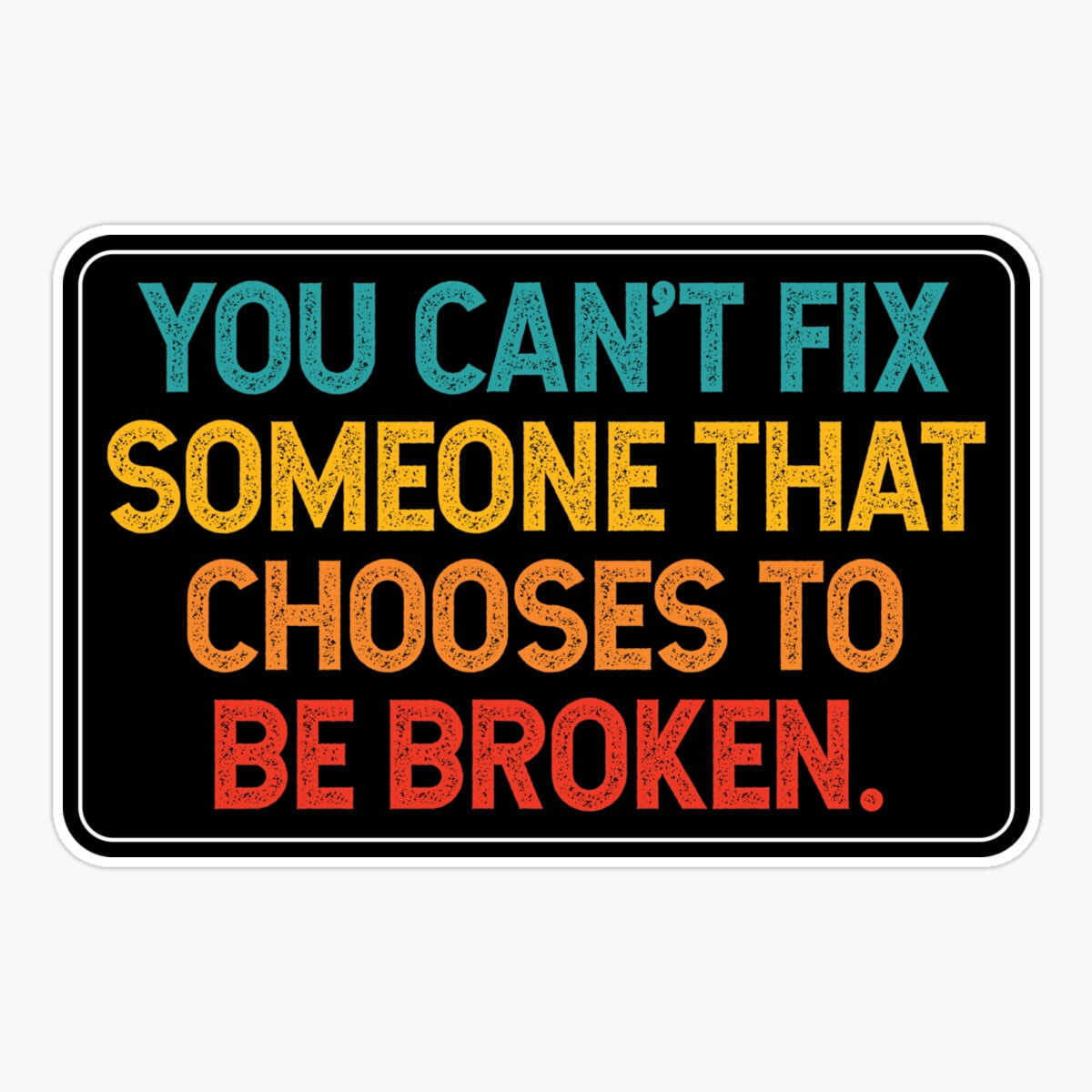 Maneki You Can'T Fix Someone That Chooses To Be Broken. Sticker, Phone ...